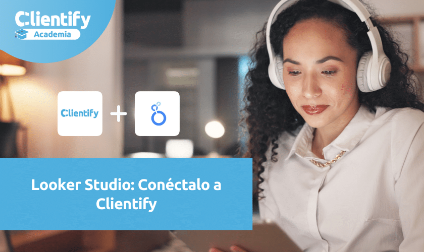 Looker Studio: Conéctalo con Clientify - Academia Clientify